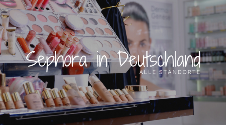 Sephora in Deutschland ab Mai 2017 - alle Standorte! | Living the Beauty